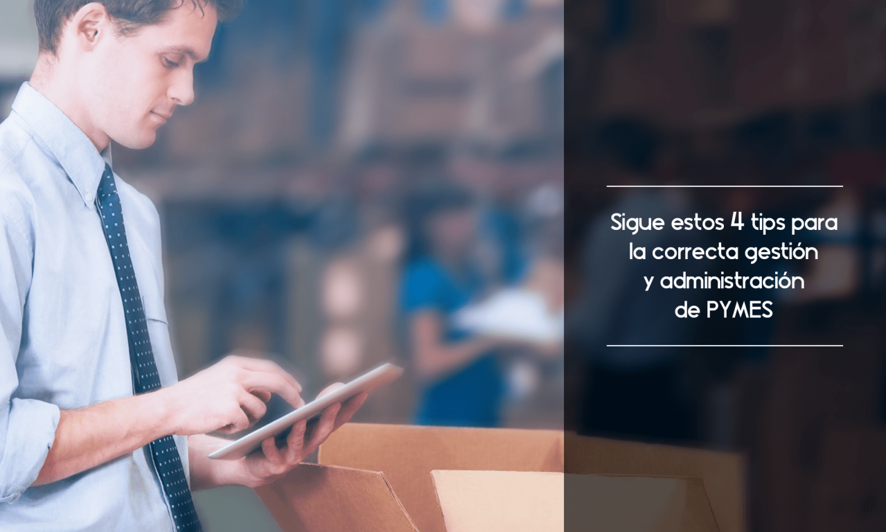 Sigue estos 4 tips de gestión y administración de PYMES